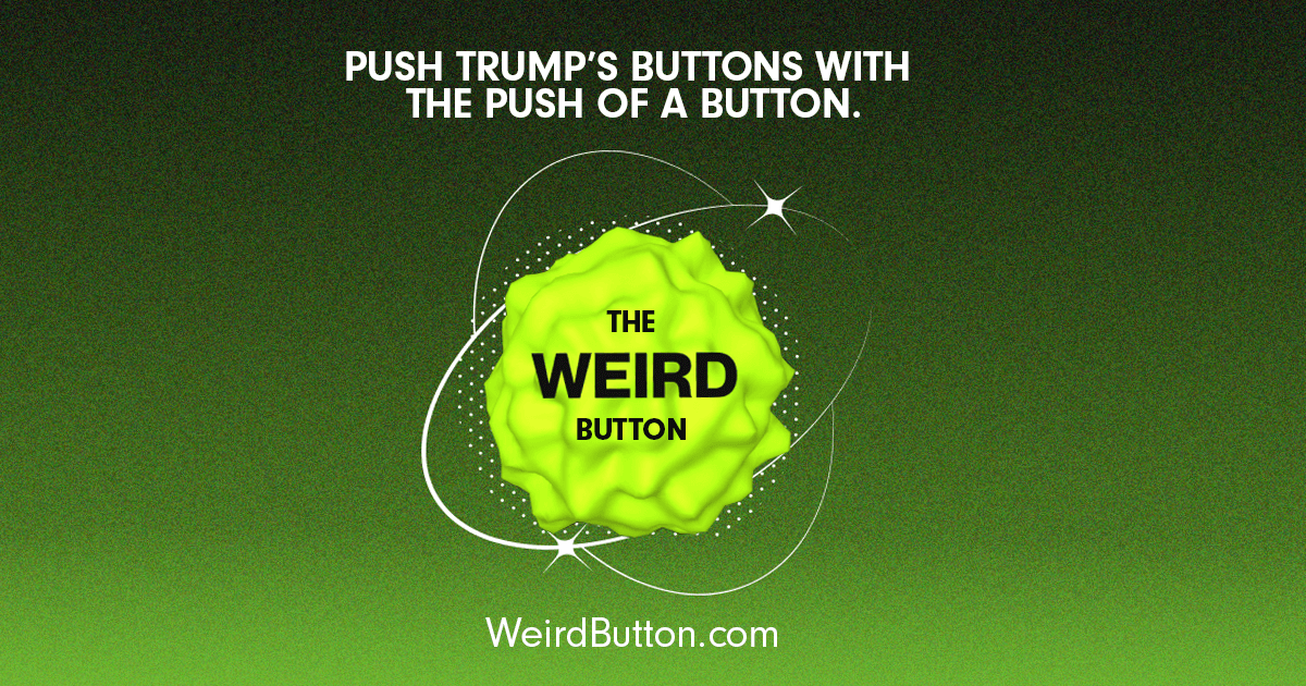 The Weird Button: Push Trump’s Buttons